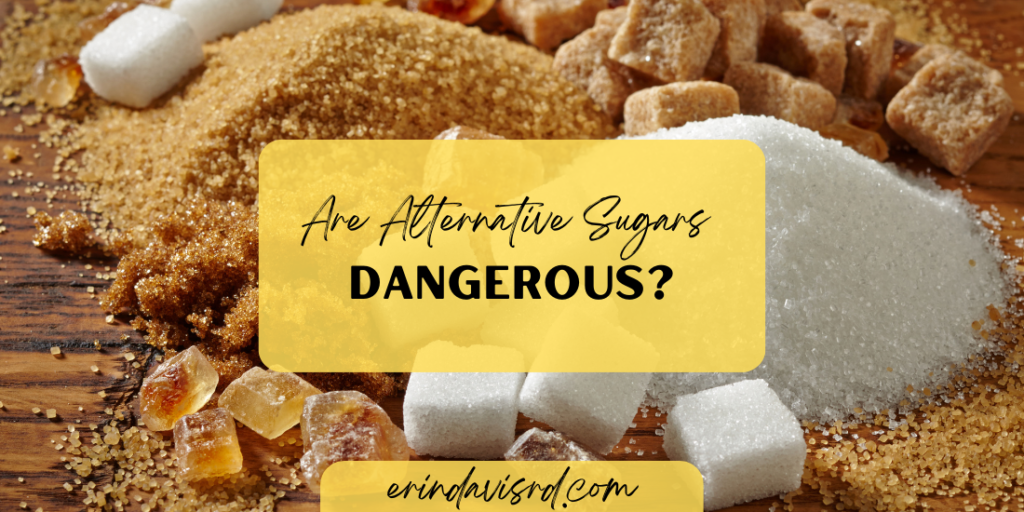 Are Alternative Sugars Dangerous? - Erin Davis RD